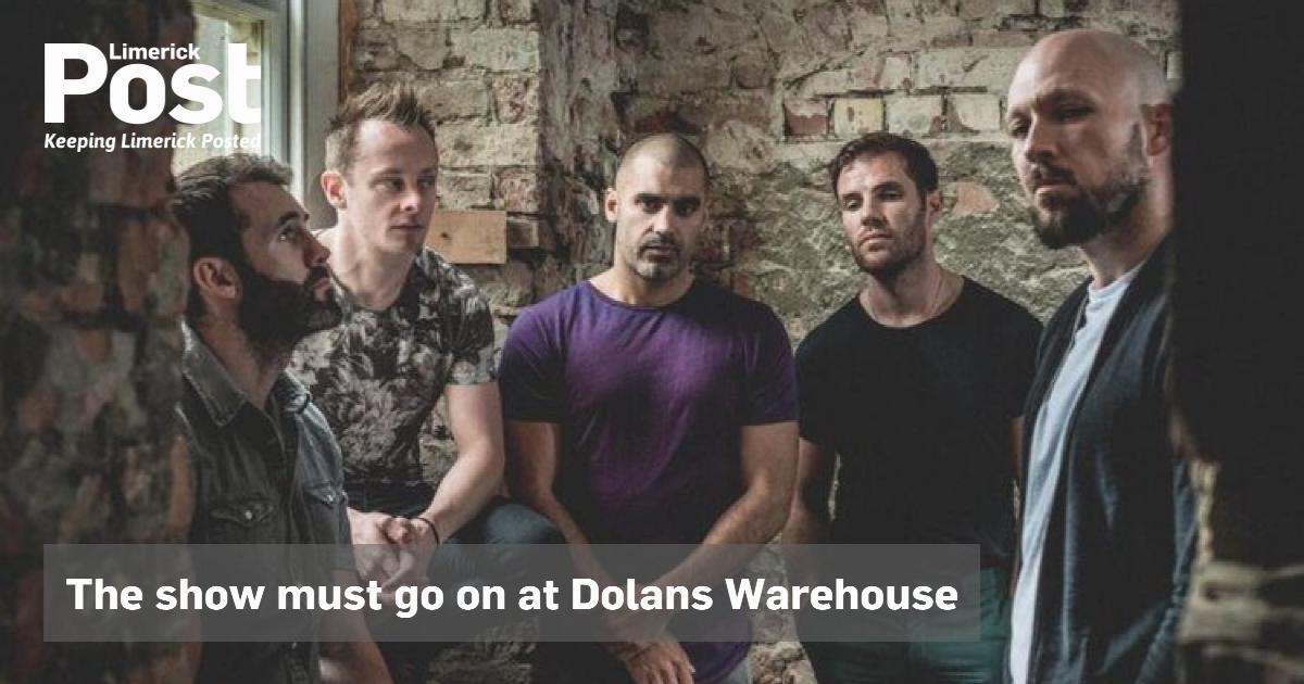 The show must go on at Dolans Warehouse
