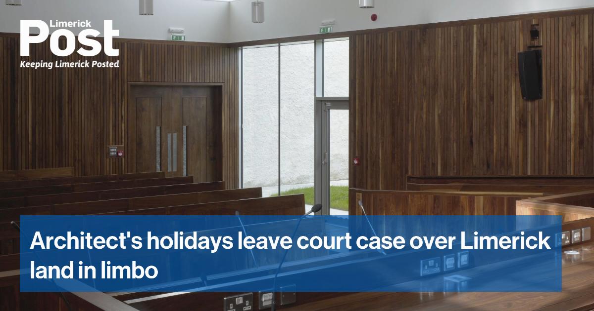 Architect's holidays leave court case over Limerick land in limbo