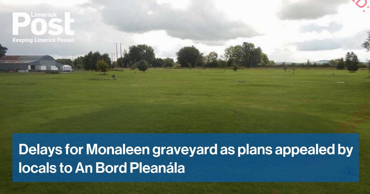 Delays for Monaleen graveyard as plans appealed by locals to An Bord ...