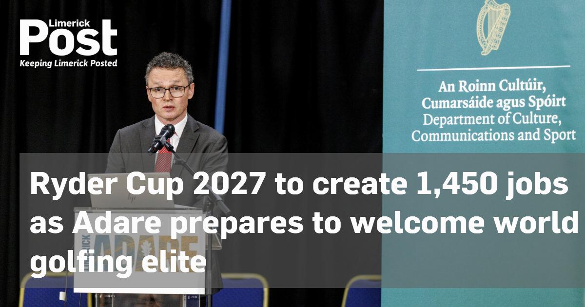 Ryder Cup 2027 to create 1,450 jobs as Adare prepares to welcome world ...